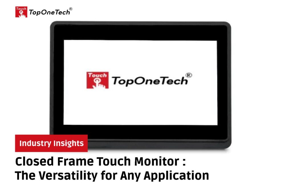 Closed Frame Touch Monitor : The Versatility for Any Application ...